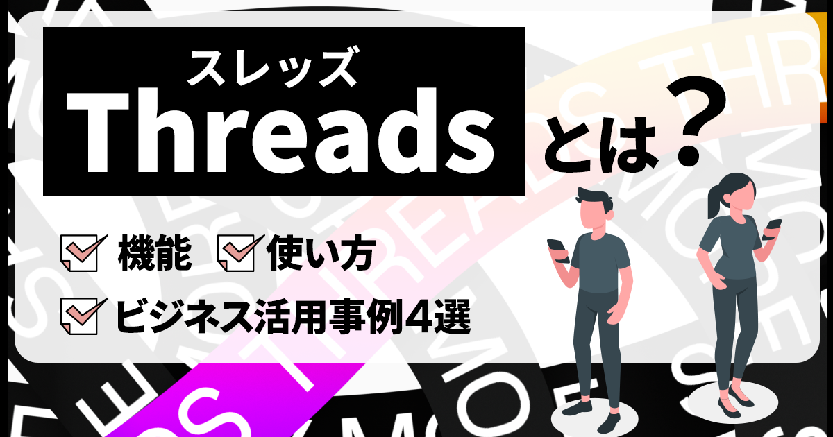 Threads（スレッズ）とは？機能や使い方、ビジネス活用事例4選を紹介 